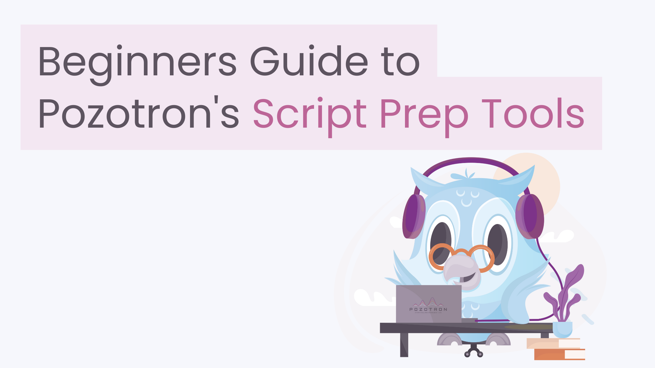 Beginners Guide to Pozotron's Script Prep Tools